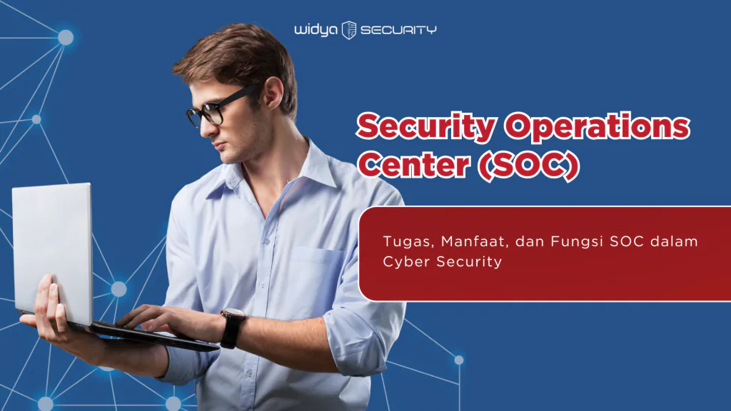 Security Operation Center (SOC): Tugas, Manfaat, dan Fungsinya · Widya ...
